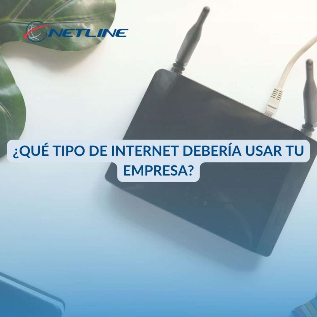 ¿Qué Tipo de Internet Debería Usar Tu Empresa? - Netline