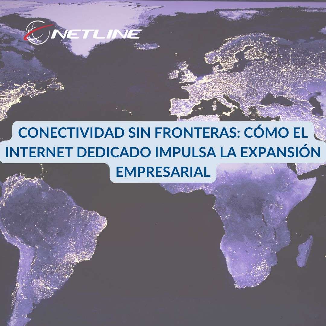 Conectividad sin Fronteras: Cómo el Internet Dedicado Impulsa la ...